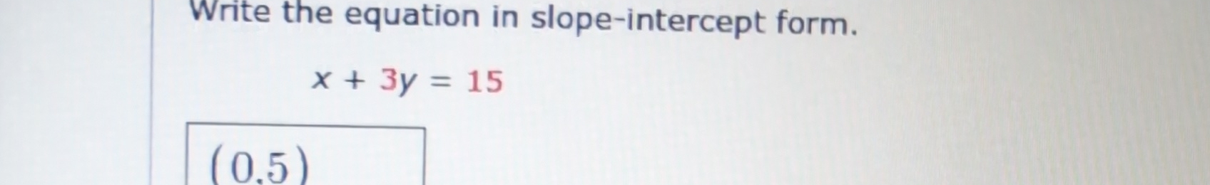 Solved Write the equation in slope-intercept form.x+3y=15 | Chegg.com