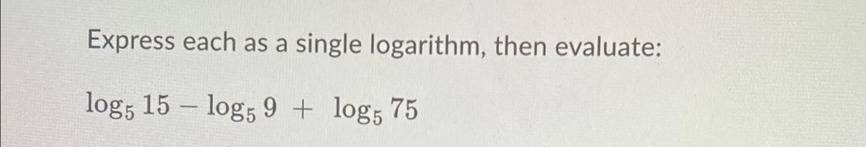Solved Express each as a single logarithm, then | Chegg.com