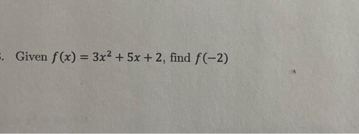 Solved Given f(x)=3x2+5x+2, find f(−2) | Chegg.com