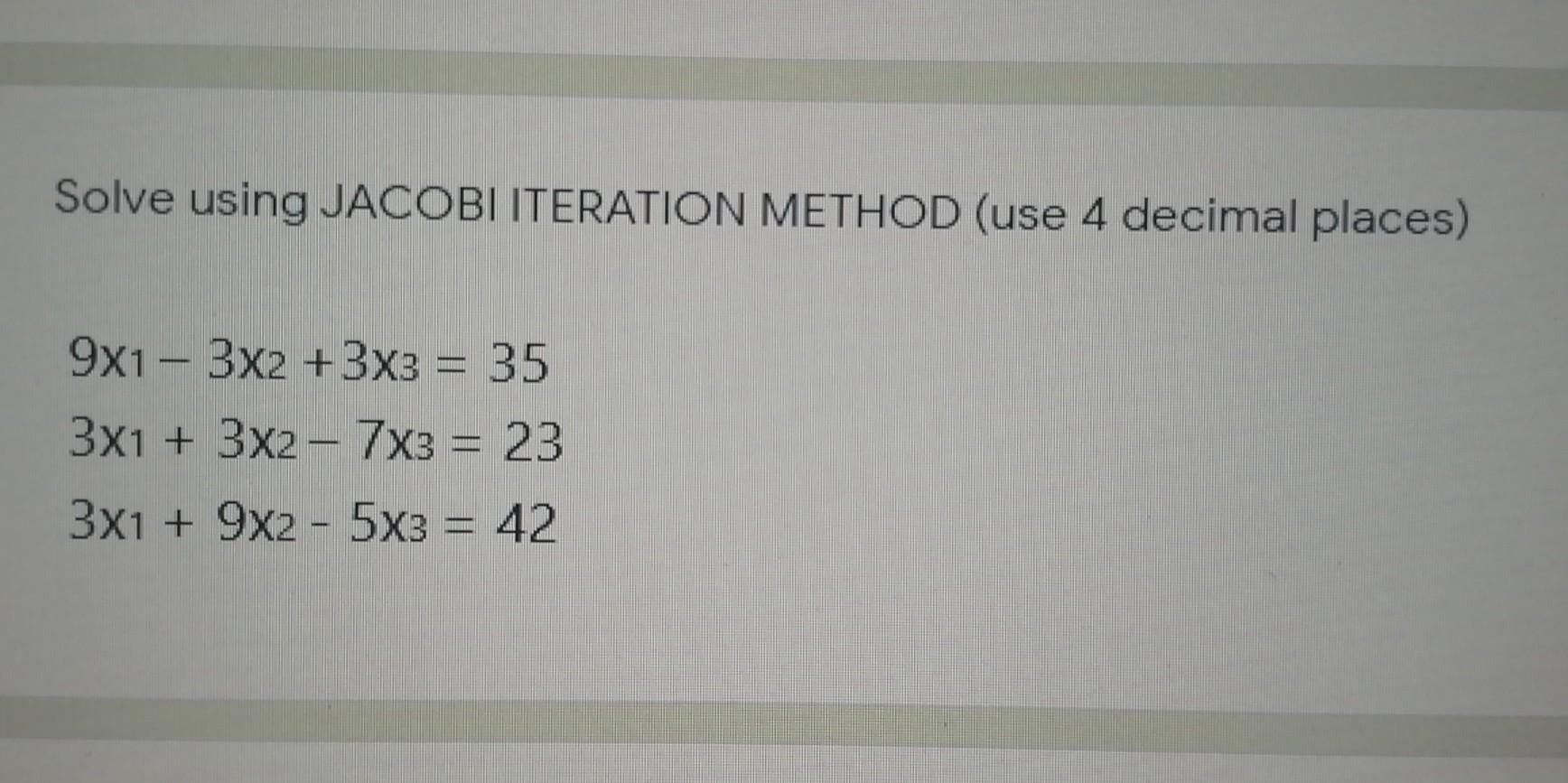 Solved Solve using JACOBI ITERATION METHOD (use 4 decimal | Chegg.com