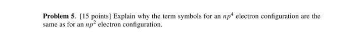 Solved Problem 5. [15 points] Explain why the term symbols | Chegg.com