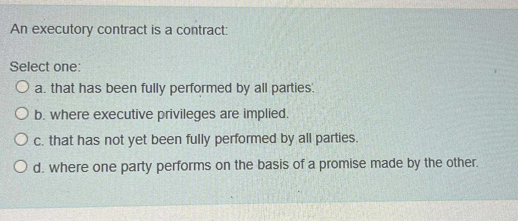 Solved An executory contract is a contract:Select one:a. | Chegg.com