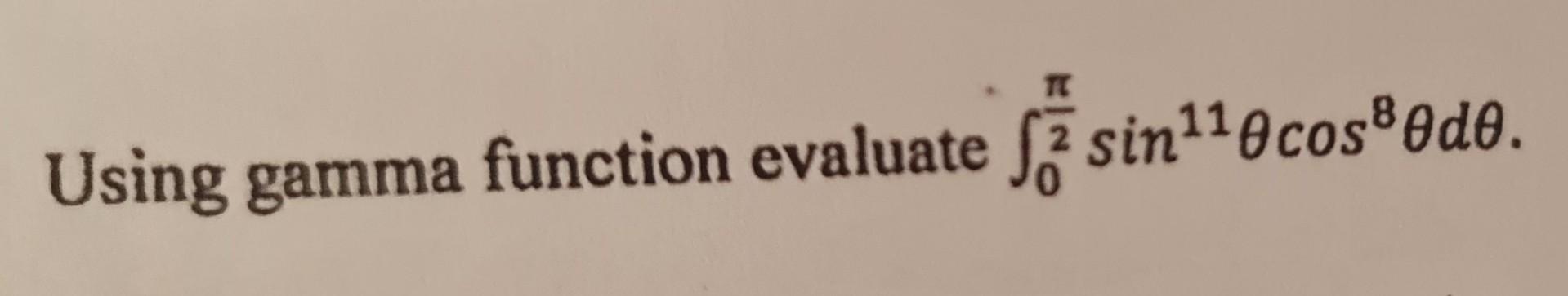 Solved Using gamma function evaluate ∫02πsin11θcos8θdθ. | Chegg.com