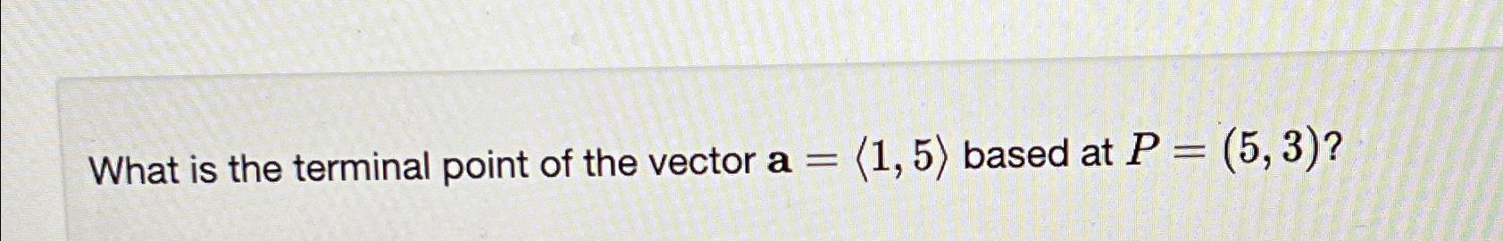 Solved What is the terminal point of the vector a=(:1,5:) | Chegg.com
