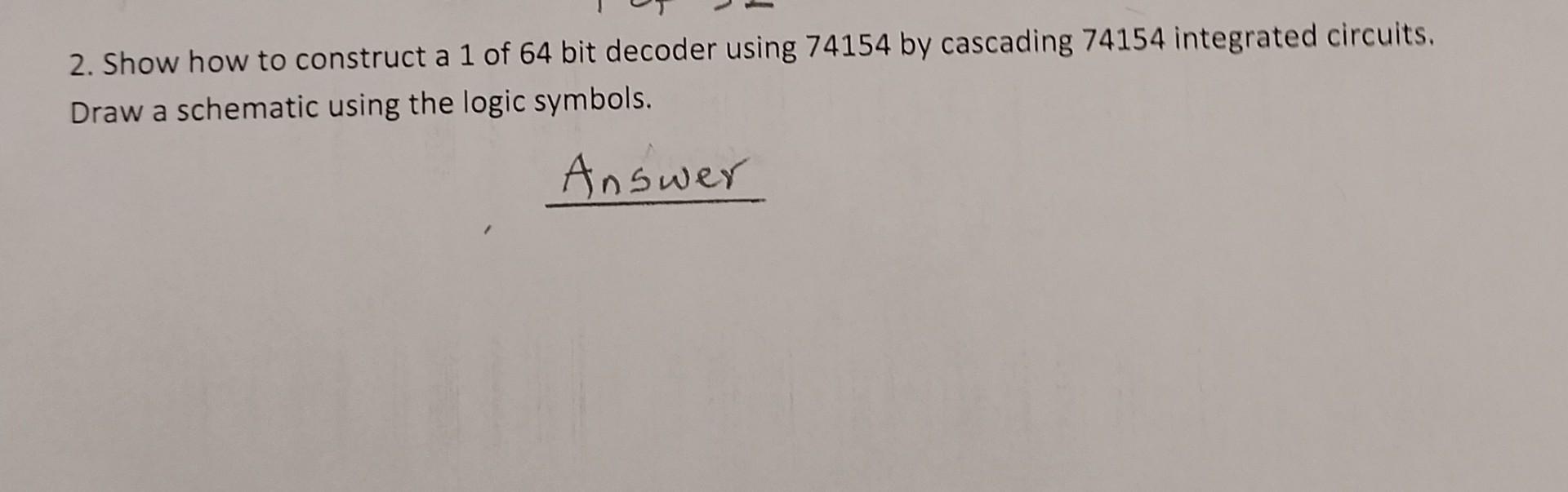 Solved 2. Show how to construct a 1 of 64 bit decoder using | Chegg.com