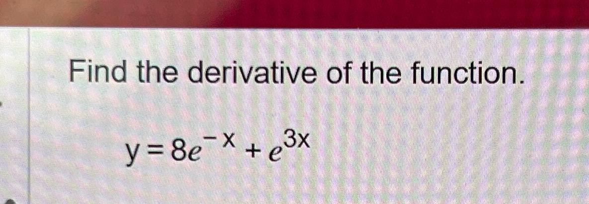 Solved Find the derivative of the function.y=8e-x+e3x | Chegg.com