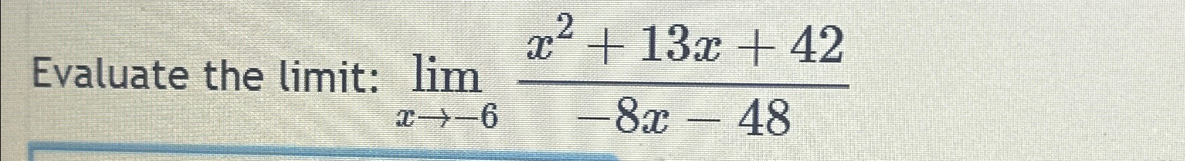 Solved Evaluate the limit: limx→-6x2+13x+42-8x-48 | Chegg.com