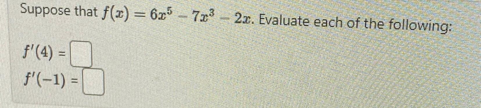 Solved Suppose that f(x)=6x5-7x3-2x. ﻿Evaluate each of the | Chegg.com