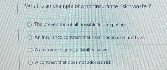 Solved What is an example of a noninsurance risk transfer? | Chegg.com
