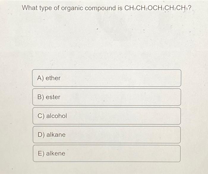Solved What type of organic compound is CH3CH2OCH2CH2CH3 ? | Chegg.com