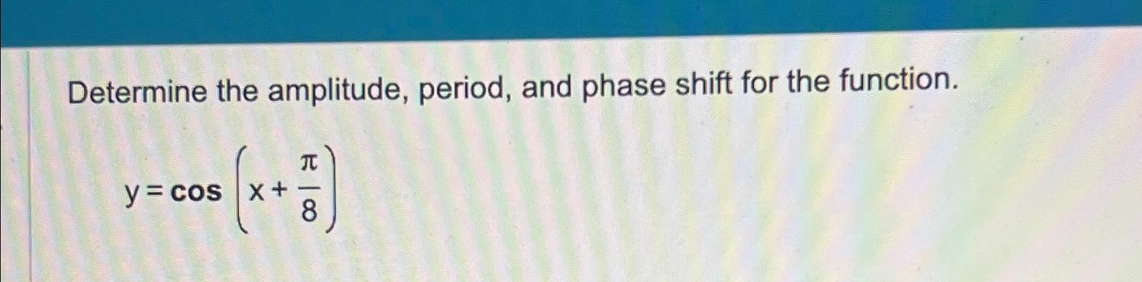 Solved Determine the amplitude, period, and phase shift for | Chegg.com