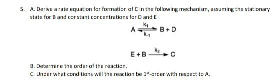 Solved 5. A. Derive a rate equation for formation of C in | Chegg.com