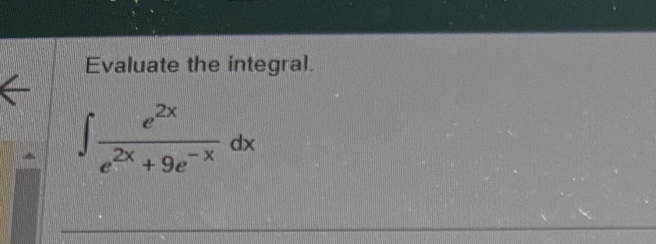 Solved Evaluate the integral.∫﻿﻿e2xe2x+9e-xdx | Chegg.com