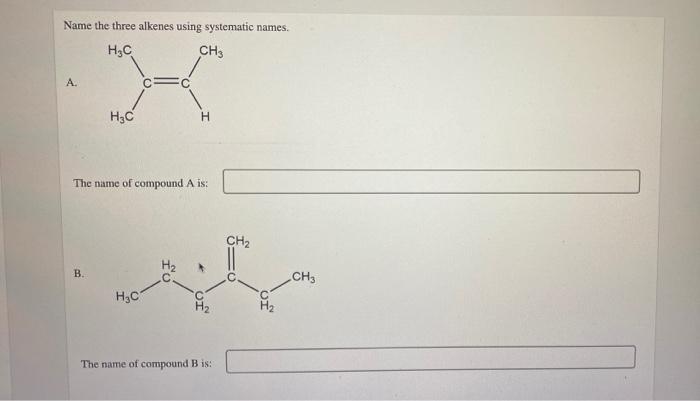 Solved Name the three alkenes using systematic names. H3C | Chegg.com
