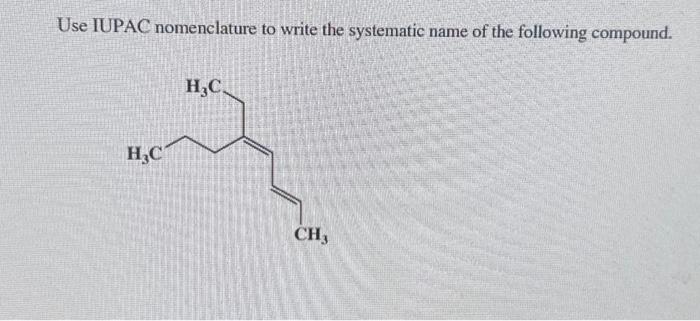 Solved Use IUPAC nomenclature to write the systematic name | Chegg.com