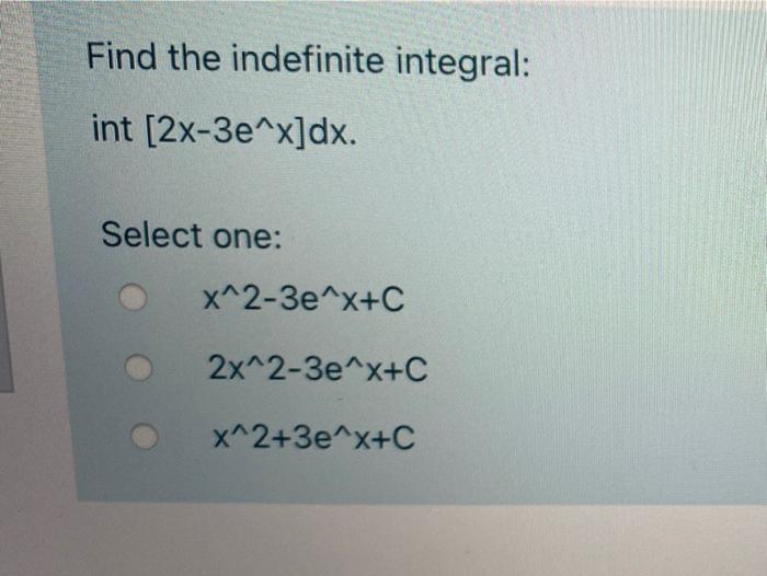 Solved Find the indefinite integral: int [2x-3e^x]dx. Select | Chegg.com