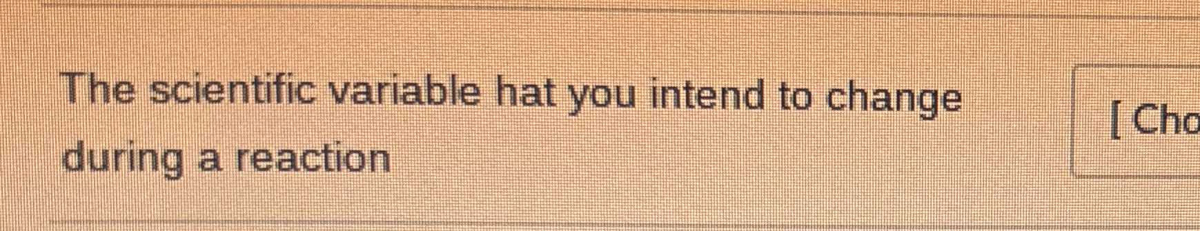 Solved The scientific variable hat you intend to change | Chegg.com