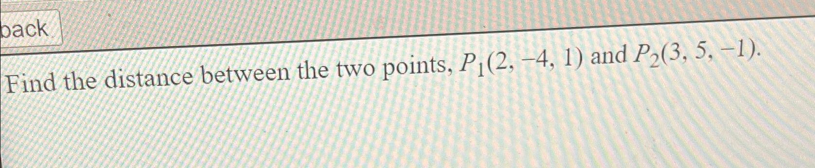 Solved Find the distance between the two points, P1(2,-4,1) | Chegg.com