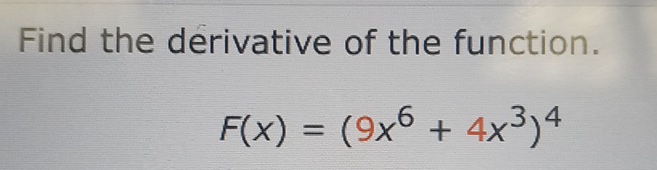 Solved Find the derivative of the function.F(x)=(9x6+4x3)4 | Chegg.com