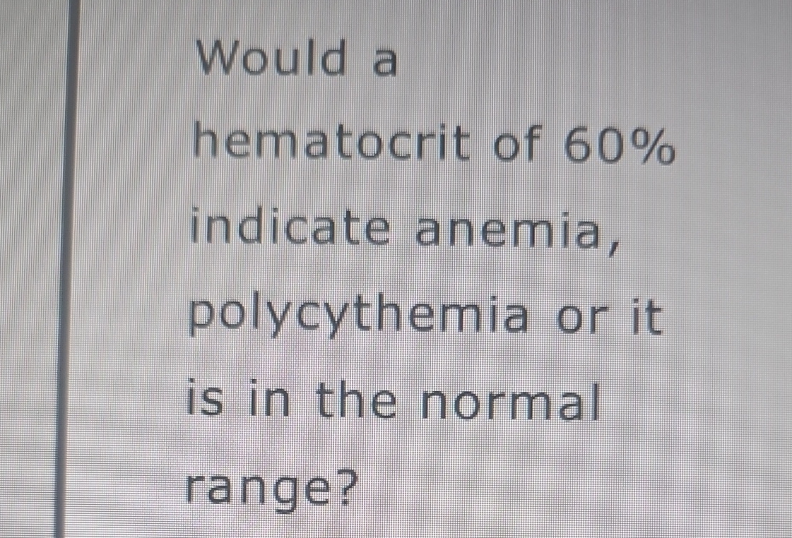 Solved Would ahematocrit of 60%indicate anemia,polycythemia | Chegg.com