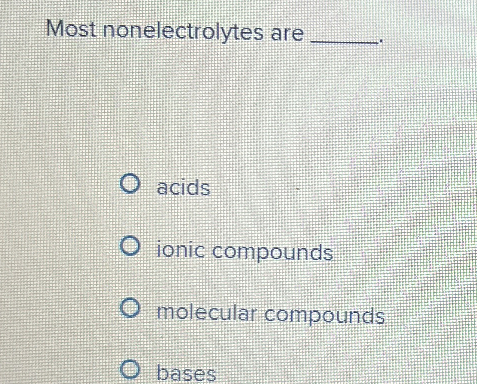 Solved Most nonelectrolytes areacidsionic compoundsmolecular | Chegg.com