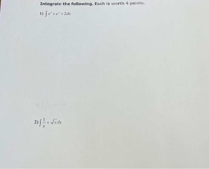 Solved Integrate the following. Each is worth 4 points. 1) | Chegg.com