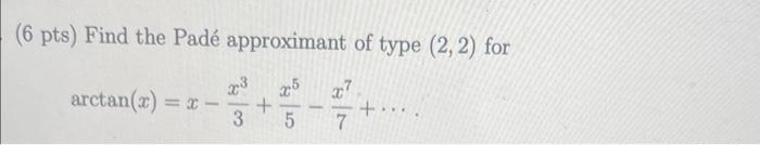 Solved (6 pts) Find the Padé approximant of type (2,2) for | Chegg.com