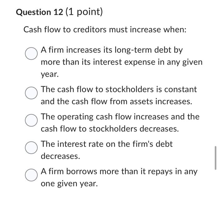 Question 12 (1 point) Cash flow to creditors must | Chegg.com