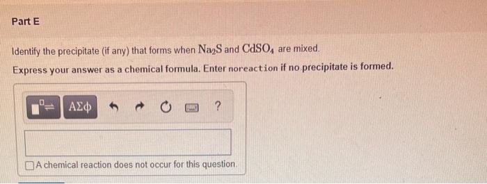 Solved Part E Identify the precipitate (if any) that forms | Chegg.com