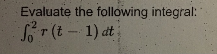 Solved Evaluate the following integral: bar(t - 1) at | Chegg.com