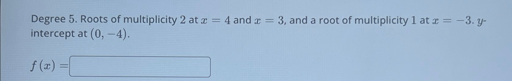Solved Degree 5. ﻿Roots of multiplicity 2 ﻿at x=4 ﻿and x=3, | Chegg.com