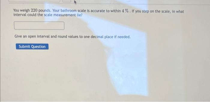Solved You weigh 220 pounds. Your bathroom scale is accurate | Chegg.com