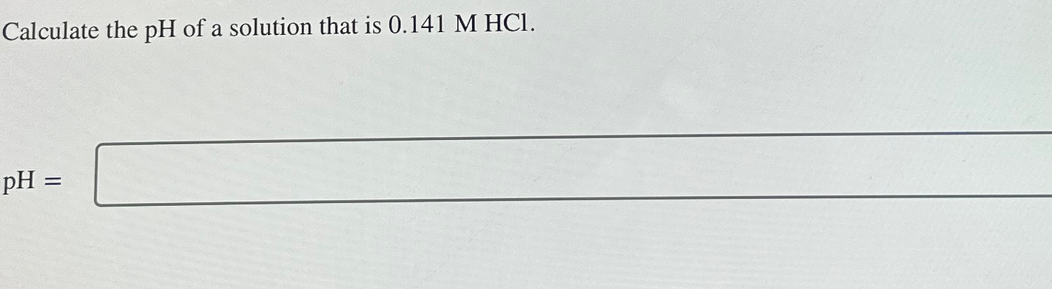 Solved Calculate the pH ﻿of a solution that is 0.141MHCl.pH= | Chegg.com