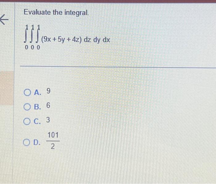 Solved Evaluate the integral ∫01∫01∫01(9x+5y+4z)dzdydx A. 9 | Chegg.com