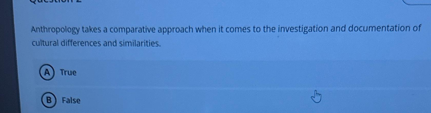 Solved Anthropology takes a comparative approach when it | Chegg.com