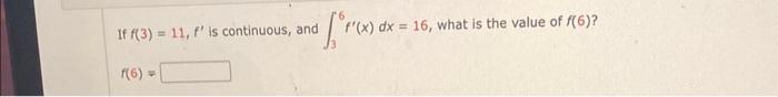Solved If f(3)=11,f′ is continuous, and ∫36f′(x)dx=16, what | Chegg.com