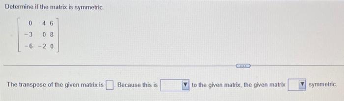 Solved Determine if the matrix is symmetric ⎣⎡0−3−640−2680⎦⎤ | Chegg.com