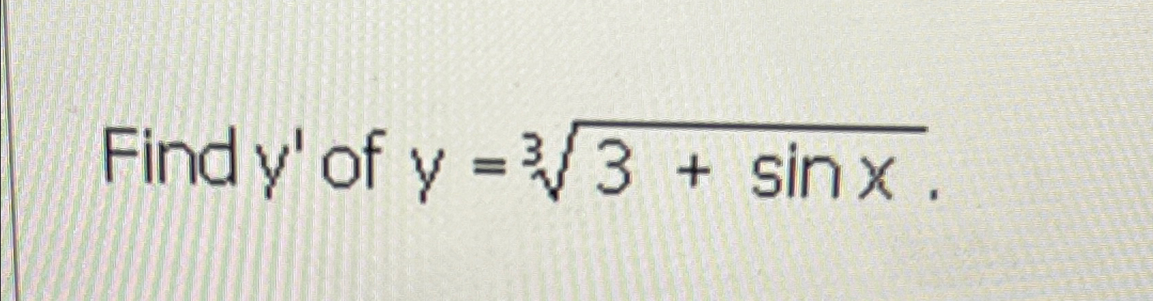 Solved Find y' ﻿of y=3+sinx3 | Chegg.com