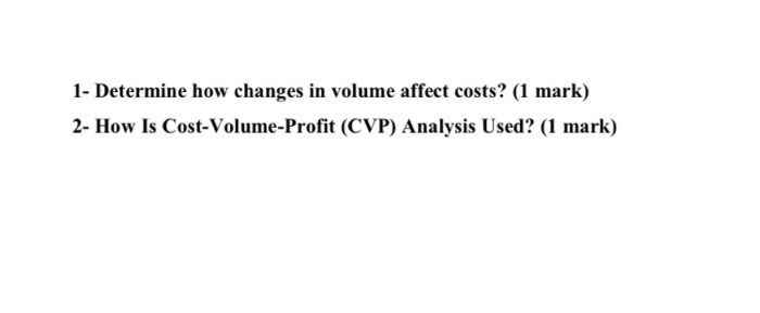 Solved 1- Determine how changes in volume affect costs? (1 | Chegg.com
