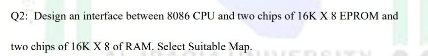 Solved Q2: Design an interface between 8086 CPU and two | Chegg.com