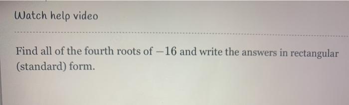 Solved Watch help video Find all of the fourth roots of -16 | Chegg.com