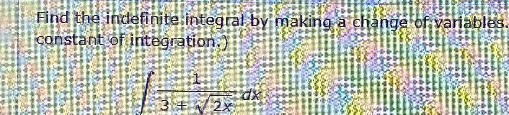 Solved Find the indefinite integral by making a change of | Chegg.com