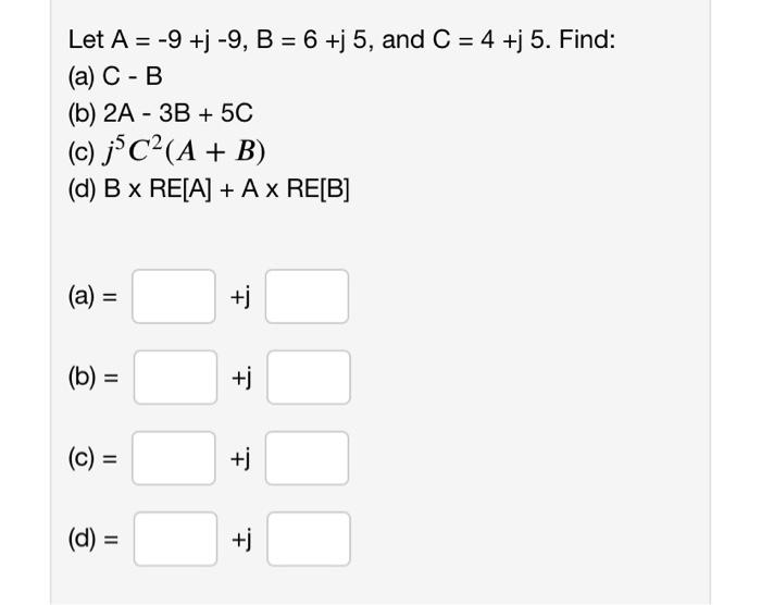 Solved =- = -- Let A = -9 +j -9, B = 6 +j 5, and C = 4 +j 5. | Chegg.com