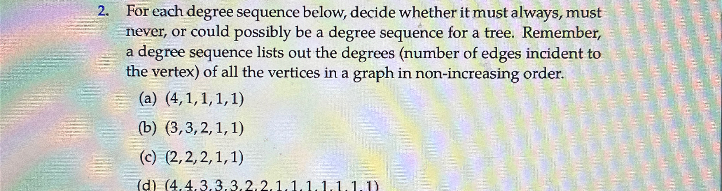 Solved For each degree sequence below, decide whether it | Chegg.com