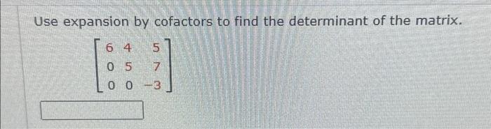 Solved Use expansion by cofactors to find the determinant of | Chegg.com