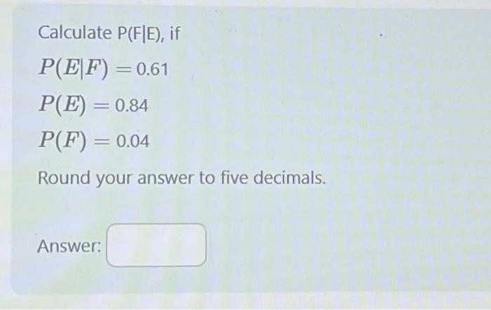 Solved Calculate \\( P(F \\mid E) \\), if \\[ | Chegg.com
