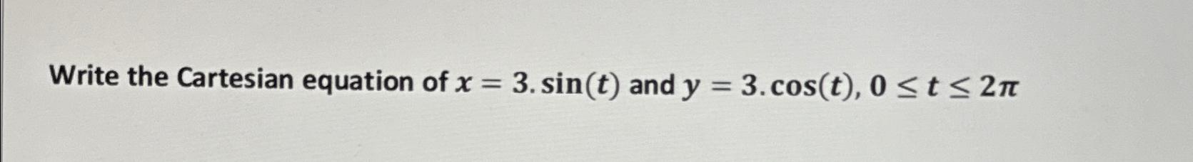 Solved Write the Cartesian equation of x=3*sin(t) ﻿and | Chegg.com