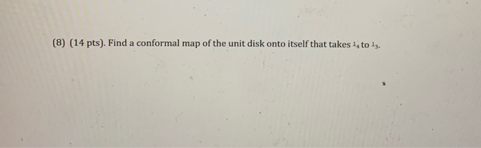 Solved (8) (14 pts). Find a conformal map of the unit disk | Chegg.com
