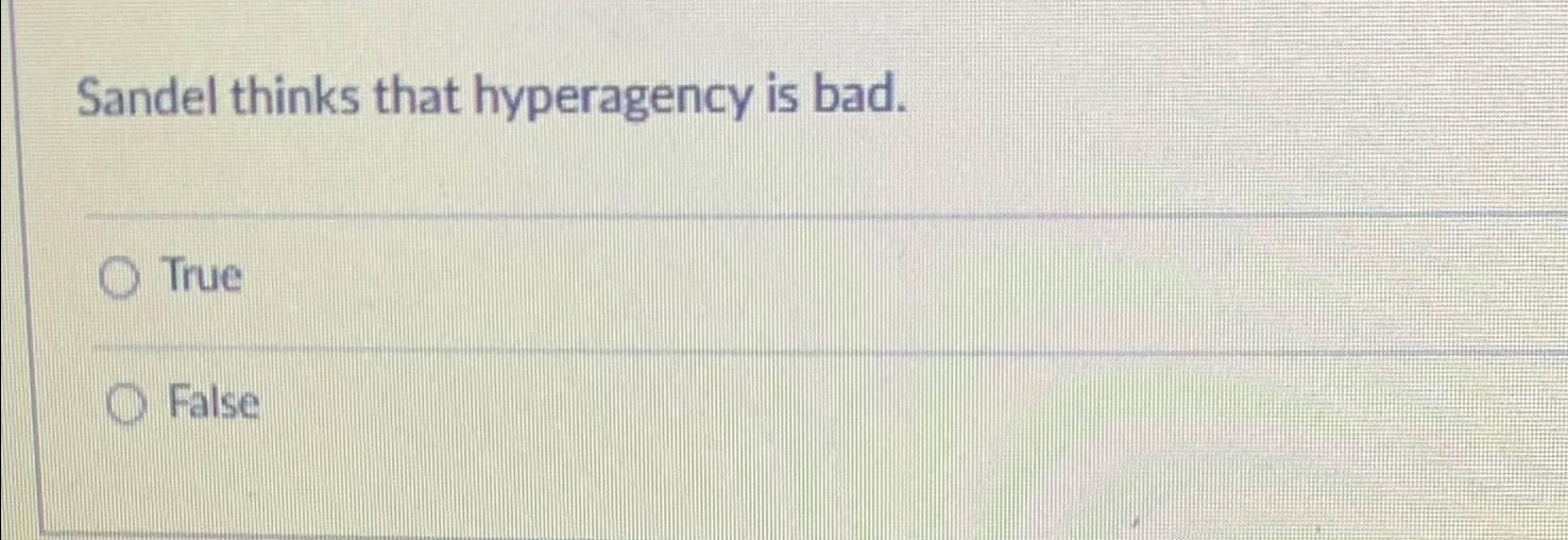 Solved Sandel thinks that hyperagency is bad.TrueFalse | Chegg.com