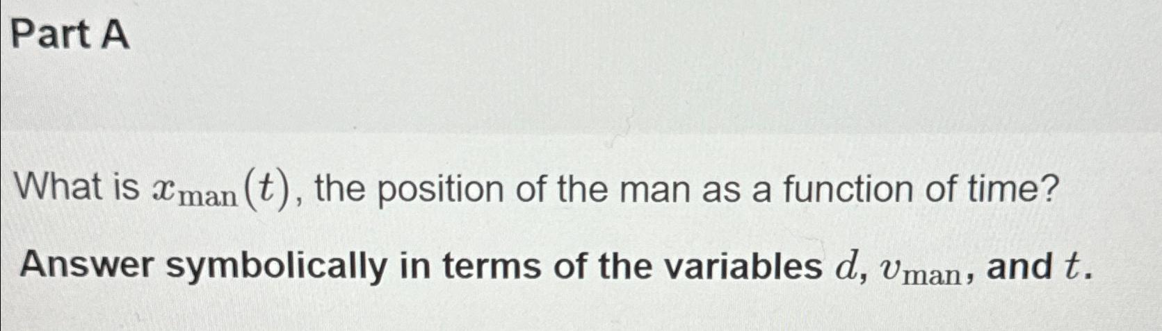 Solved Part AWhat is xman(t), ﻿the position of the man as a | Chegg.com